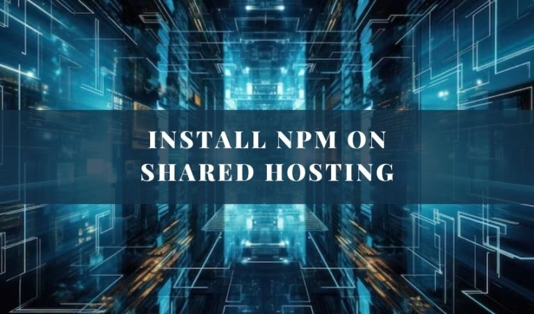 Install NPM On Shared Hosting: Step By Step Guide
