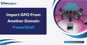 Import GPO From Another Domain PowerShell: Step by Step Guide